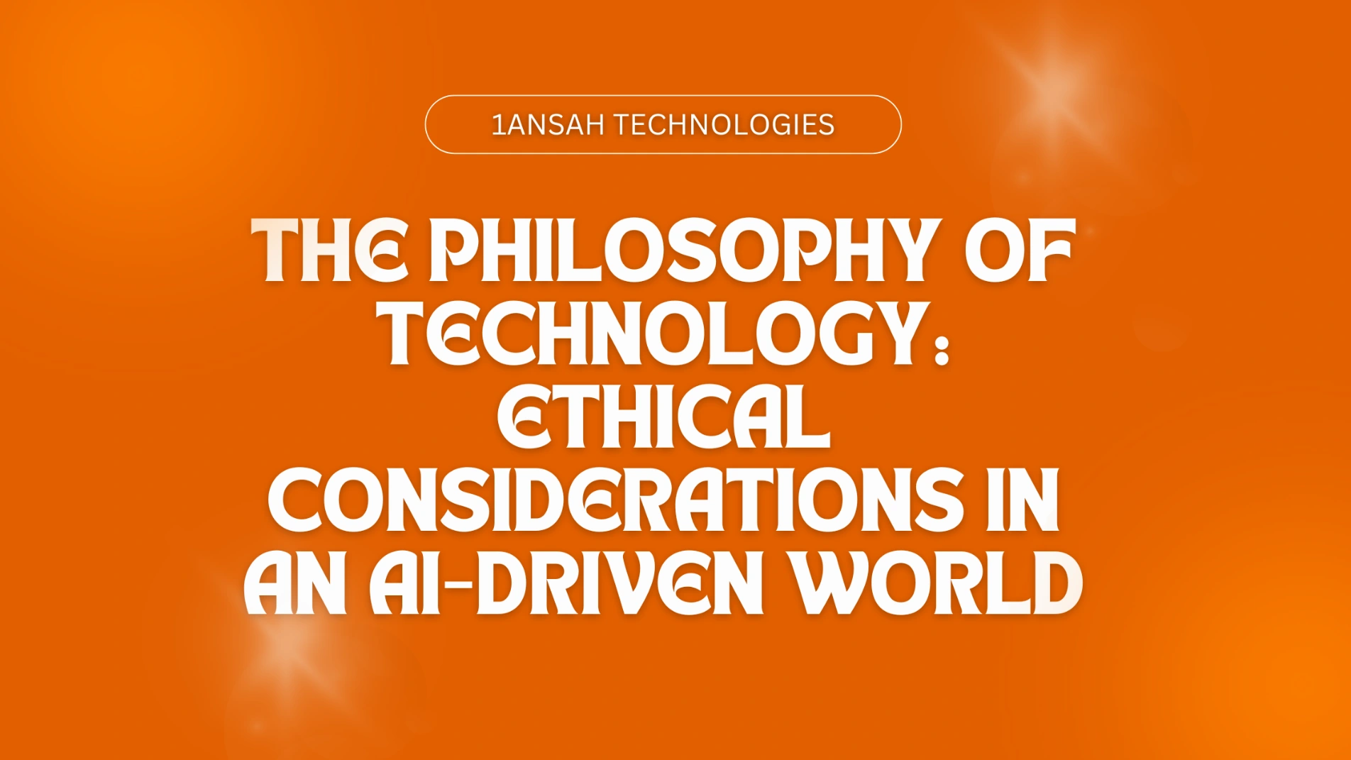 The Philosophy of Technology: Ethical Considerations in an AI-Driven ...