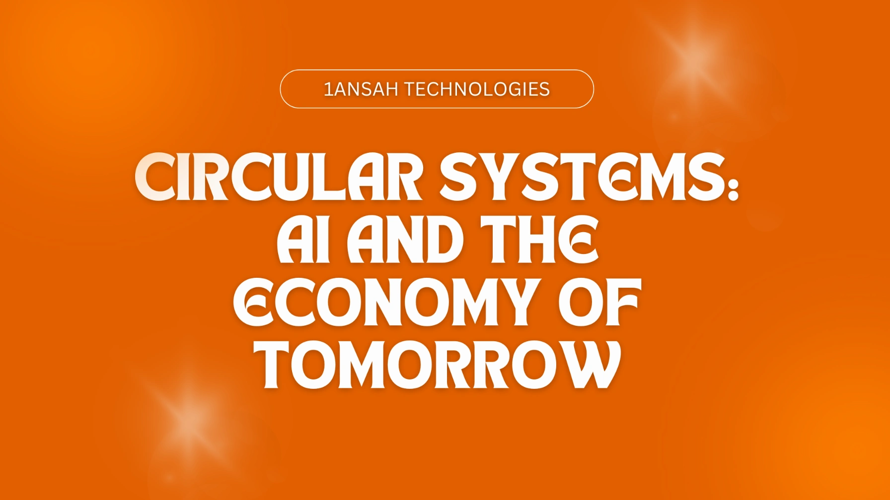 Circular Systems: AI and the Economy of Tomorrow - 1Ansah Technologies