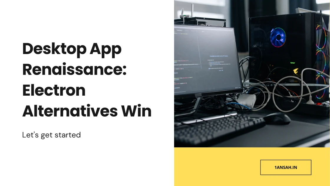 Desktop App Renaissance: Electron Alternatives Win - 1Ansah Technologies